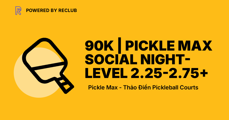 Reclub 90K | PICKLE MAX SOCIAL NIGHT-LEVEL 2.25-2.75+