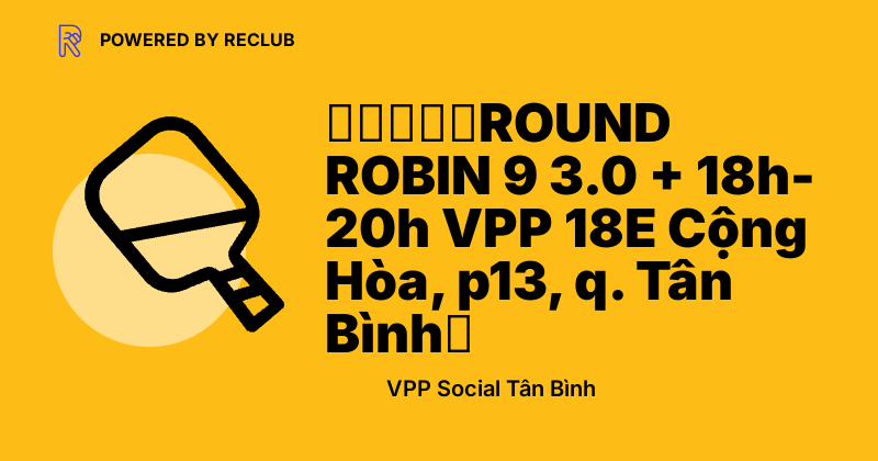 🥇🥈🥉🎊🔥ROUND ROBIN 9 3.0 + 18h-20h VPP 18E Cộng Hòa, p13, q. Tân Bình👈 ...