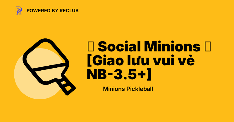 🔥 Social Minions 🔥 [Giao lưu vui vẻ NB-3.5+] - Reclub