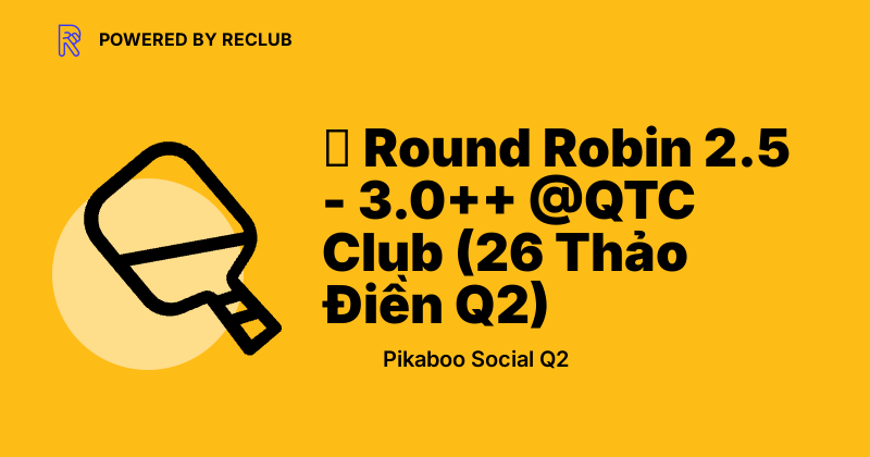 🔥 Round Robin 2.5 - 3.0++ @QTC Club (26 Thảo Điền Q2) - Reclub