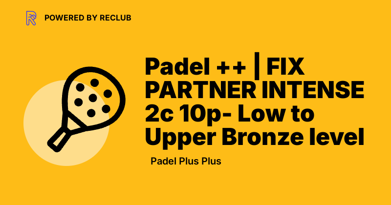Padel ++ | FIX PARTNER INTENSE 2c 10p- Low to Upper Bronze level - Reclub