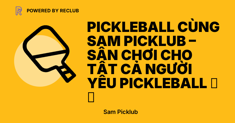 PICKLEBALL CÙNG SAM PICKLUB – SÂN CHƠI CHO TẤT CẢ NGƯỜI YÊU PICKLEBALL ...
