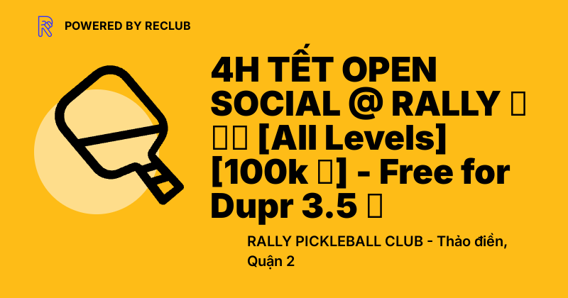 4H TẾT OPEN SOCIAL @ RALLY 🧧🪭🏮 [All Levels] [100k 📣] - Free for Dupr 3. ...
