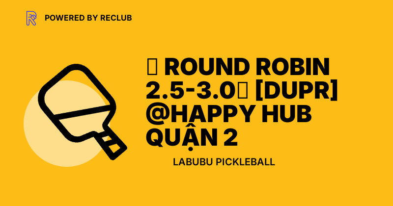 🔥 ROUND ROBIN 2.5-3.0🔥 [DUPR] @HAPPY HUB QUẬN 2 - Reclub